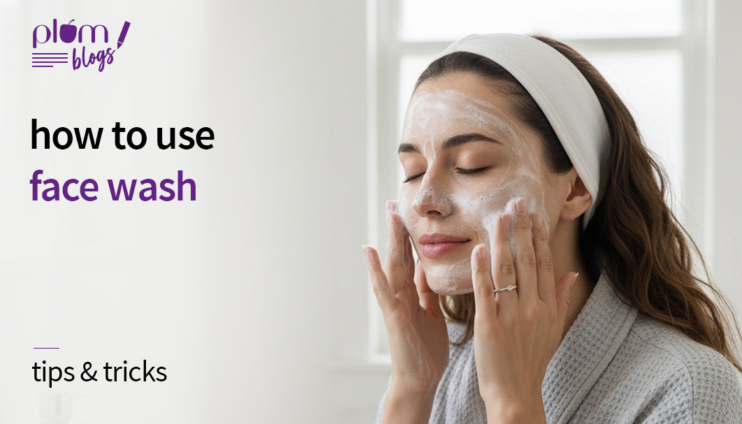 How to Use Face Wash: 7 Simple Steps for Fresh, Clean Skin – Plum