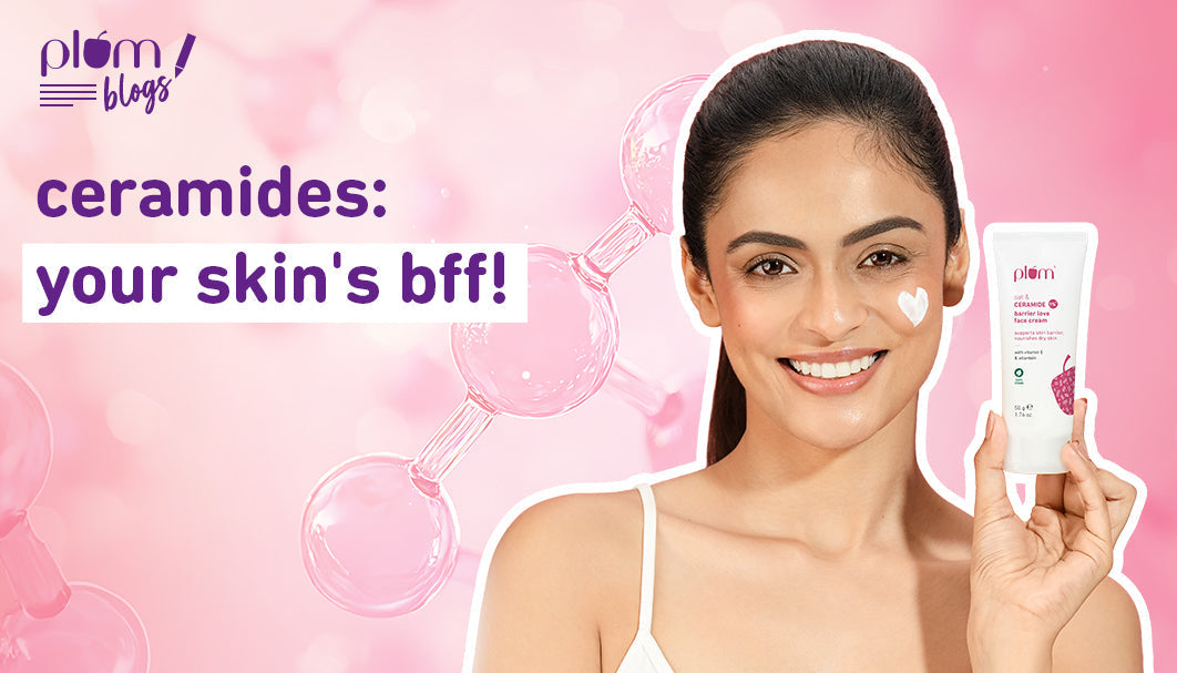 Ceramides for Skin: Benefits, Importance & How to Use Them – Plum